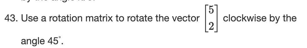Solved 43. Use a rotation matrix to rotate the vector [52] | Chegg.com
