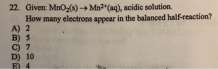 Solved 22. Given: MnO2(s)->Mn2+(aq), acidic solution. How | Chegg.com
