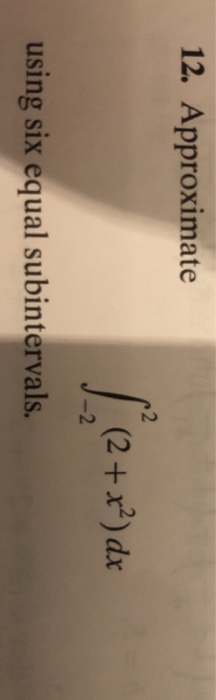 Solved 12. Approximate 2 (2 + x2) dx 2 using six equal | Chegg.com