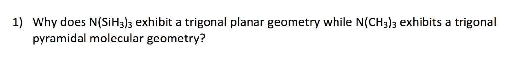Solved 1) Why does N(SiH3)3 exhibit a trigonal planar | Chegg.com