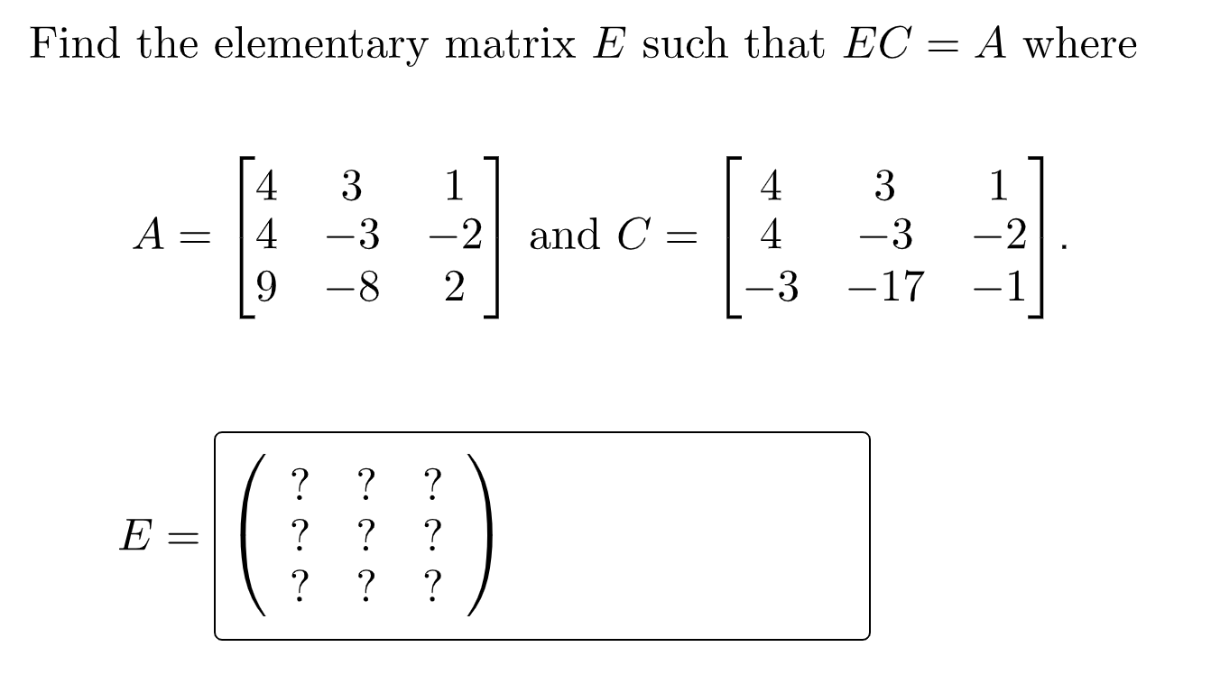 Solved Find the elementary matrix E such that EC=A where | Chegg.com