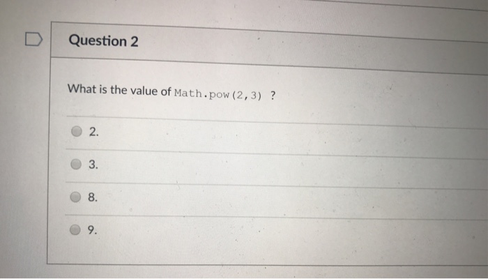 Solved What is the value of Math.pow (2, 3)? 2. 3. 8. 9. | Chegg.com