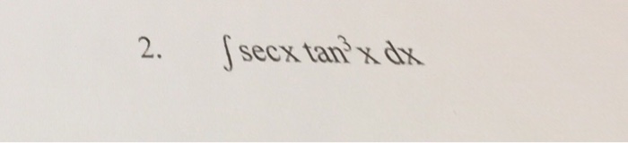 Solved Integral sec x tan^3 x dx | Chegg.com