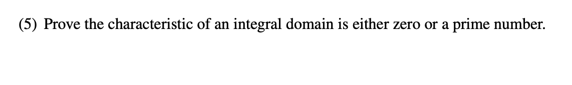 Solved (5) ﻿Prove the characteristic of an integral domain | Chegg.com