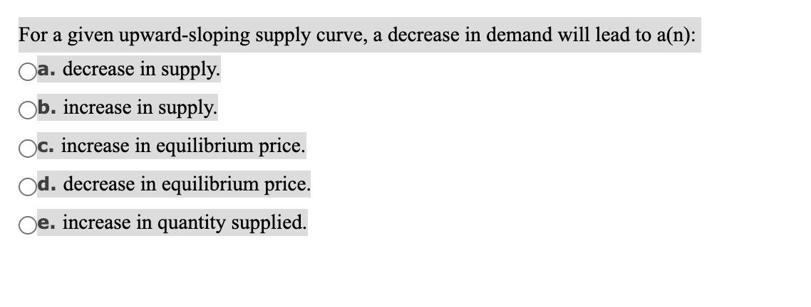 Solved For a given upward-sloping supply curve, a decrease | Chegg.com
