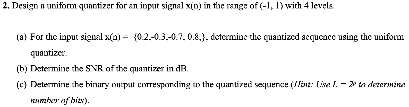 Solved 2. Design a uniform quantizer for an input signal | Chegg.com Solved 2. Design a uniform quantizer for an input signal | Chegg.com