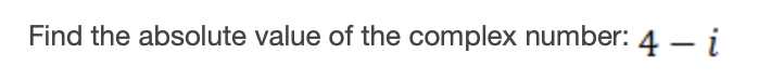 Solved Find the absolute value of the complex number: 4 - i | Chegg.com