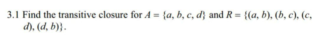 Solved 3.1 Find the transitive closure for A = {a, b, c, d} | Chegg.com