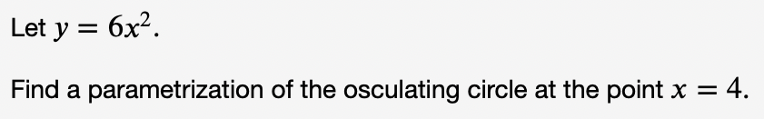 Solved Let y = 6x2. Find a parametrization of the osculating | Chegg.com