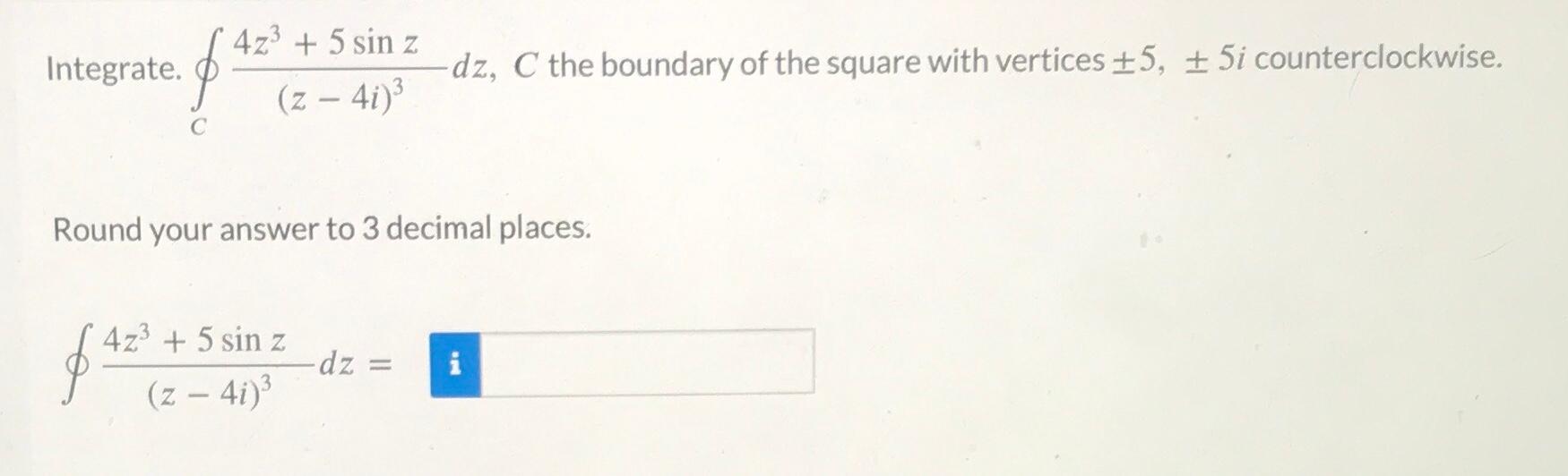Solved Integrate. ∮C(z−4i)34z3+5sinzdz,C the boundary of the | Chegg.com