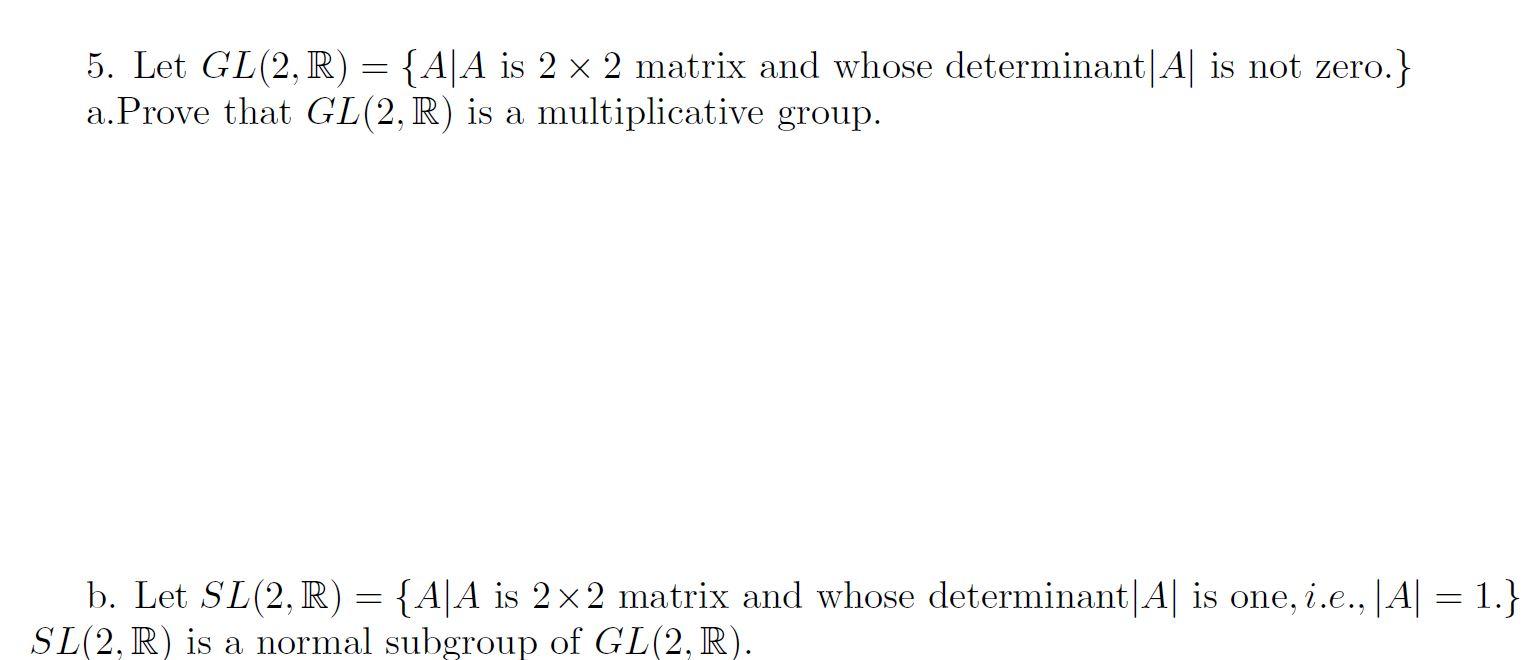 Solved 5. Let GL(2, R) = {A|A is 2 x 2 matrix and whose | Chegg.com
