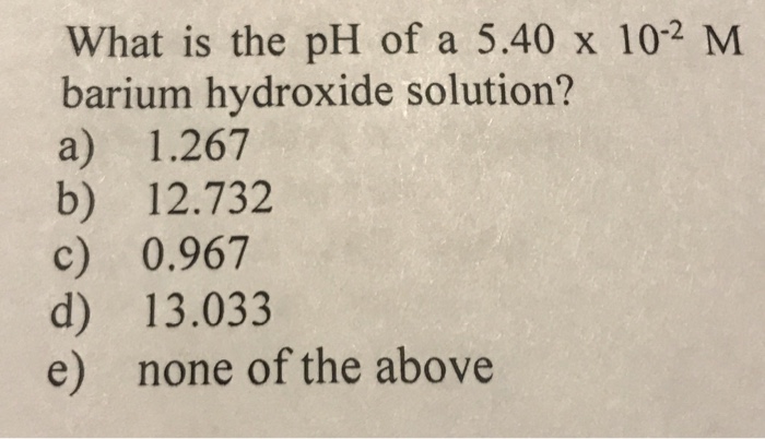 Solved What is the pH of a 5.40 x 102 M barium hydroxide | Chegg.com