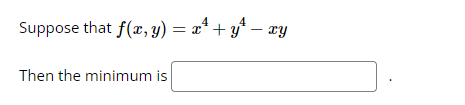 Solved Suppose that f(x,y)=x4+y4−xy Then the minimum is | Chegg.com