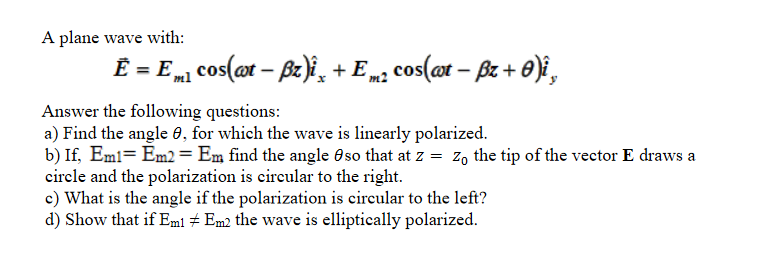 Solved A plane wave with: Ē = E m2 cos(wt - Bz)i + Em2 | Chegg.com