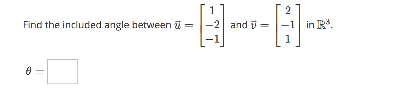 Solved Find the included angle between u=⎣⎡1−2−1⎦⎤ and | Chegg.com