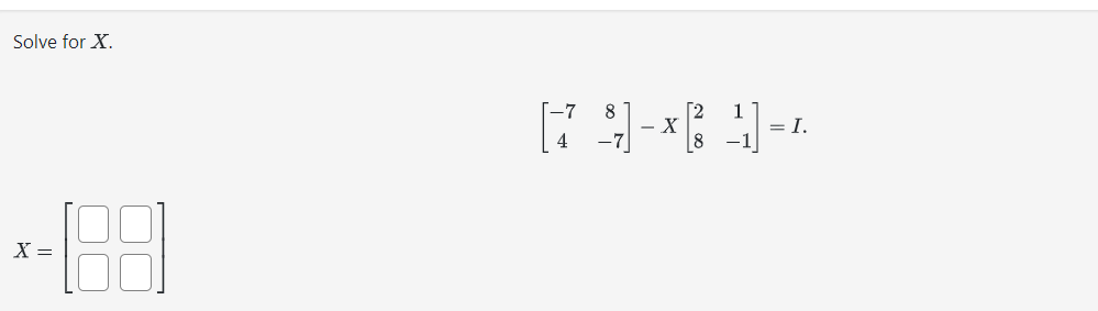 Solved Solve for X. [−748−7]−X[281−1]=I X=[ | Chegg.com