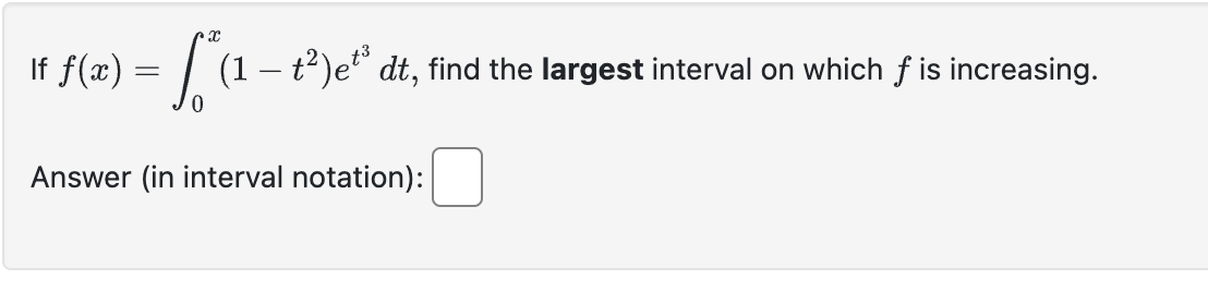 Solved If f(x)=∫0x(1−t2)et3dt, find the largest interval on | Chegg.com
