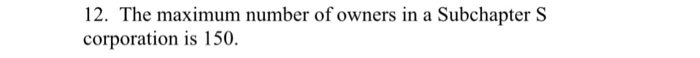 Solved 12. The maximum number of owners in a Subchapter S | Chegg.com