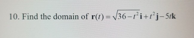Solved 10. Find the domain of r(t) = 136-ti+tj–5tk | Chegg.com