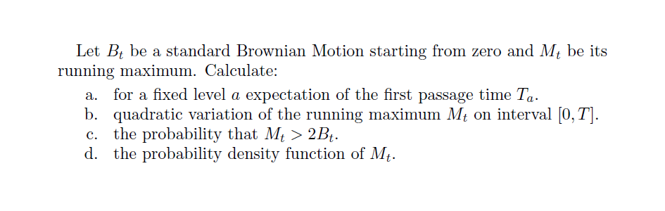 Solved Let Bt be a standard Brownian Motion starting from | Chegg.com Solved Let Bt be a standard Brownian Motion starting from | Chegg.com