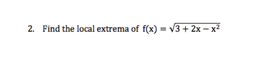 Solved 2. Find the local extrema of f(x) = V3+ 2x – x2 = | Chegg.com