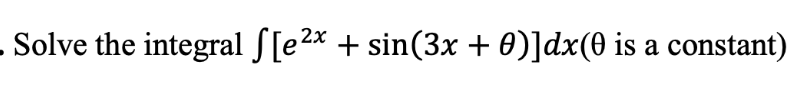 Solved Solve the integral ∫[e2x+sin(3x+θ)]dx(θ is a constant | Chegg.com