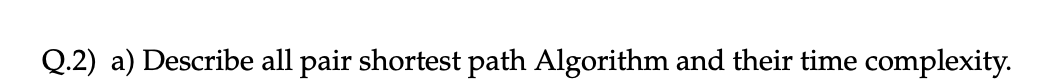 Solved Q.2) a) Describe all pair shortest path Algorithm and | Chegg.com