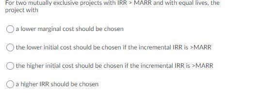 Solved For two mutually exclusive projects with IRR > MARR | Chegg.com