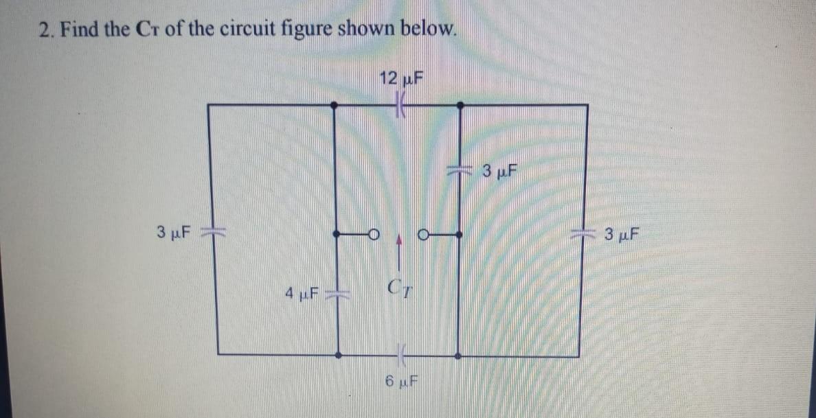 Solved 2. Find the Cr of the circuit figure shown below. 12 | Chegg.com