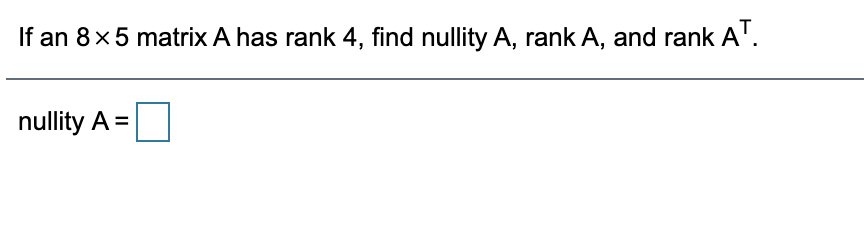 Solved If an 8x5 matrix A has rank 4, find nullity A, rank | Chegg.com
