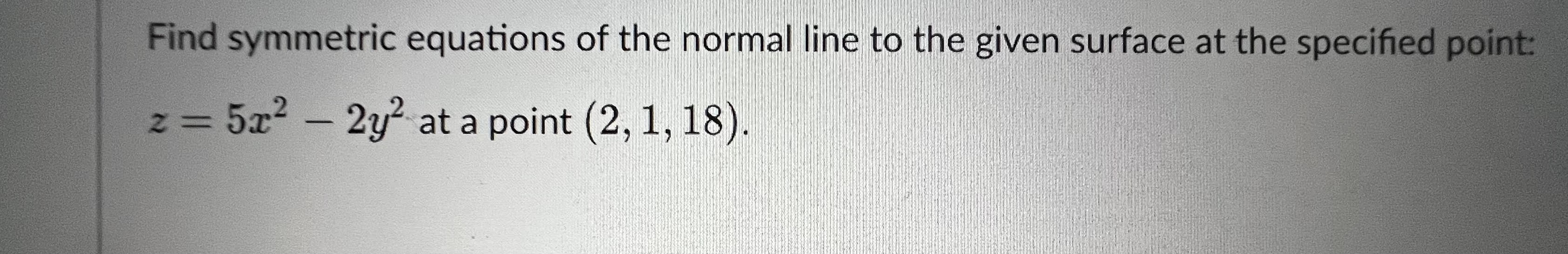 Solved Find symmetric equations of the normal line to the | Chegg.com
