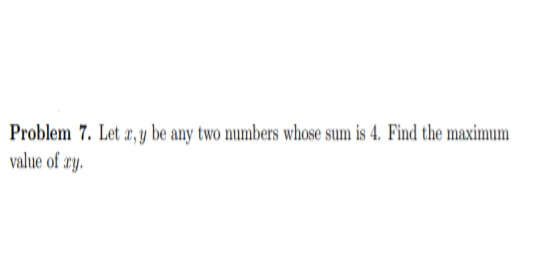 Solved Problem 7. Let x,y be any two numbers whose sum is 4. | Chegg.com