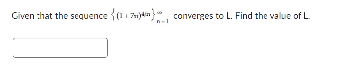 Solved Given that the sequence {(1+7n)4/n}n=1∞ converges to | Chegg.com
