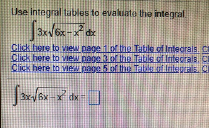 Solved Use integral tables to evaluate the integral. 3x/6x | Chegg.com Solved Use integral tables to evaluate the integral. 3x/6x | Chegg.com