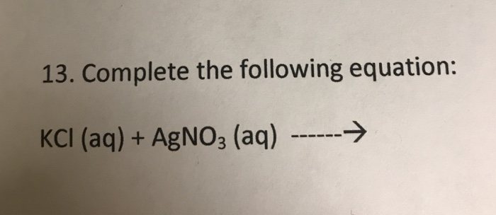 Solved 13. Complete the following equation: KCl (aq) + AgNO3 | Chegg.com
