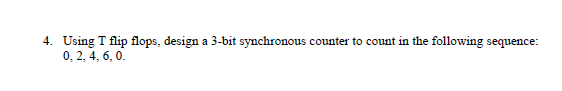 Solved Using T flip flops, design a 3-bit synchronous | Chegg.com