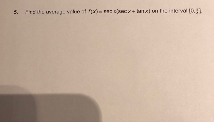 Solved 5. Find the average value of f(x)- sec x(secx +tan x) | Chegg.com