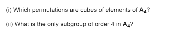 Solved (i) Which permutations are cubes of elements of A4? | Chegg.com