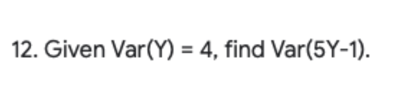 Solved 12. Given Var(Y) = 4, find Var(5Y-1). | Chegg.com