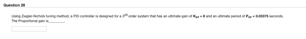 Solved Question 28 Using Ziegler-Nichols tuning method, a | Chegg.com