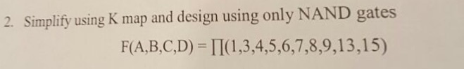 Solved Simplify using K map and design using only NAND gates | Chegg.com