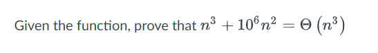 Solved Given the function, prove that n3+106n2=Θ(n3) | Chegg.com