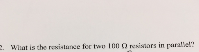 Solved What is the resistance for two 100 2 resistors in | Chegg.com