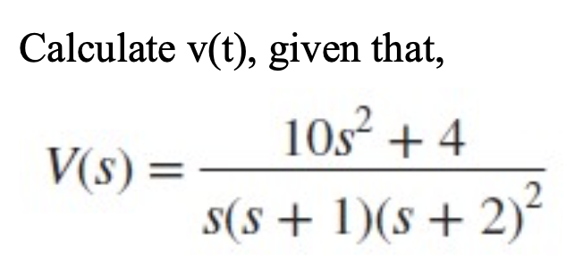 Solved Calculate v(t), ﻿given that,V(s)=10s2+4s(s+1)(s+2)2 | Chegg.com