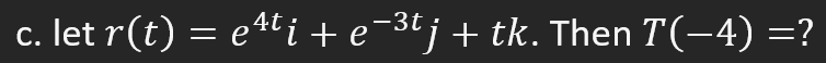 Solved r(t)=e4ti+e−3tj+tkT(−4)=?r(t)=e4ti+e−3tj+tk. Then | Chegg.com