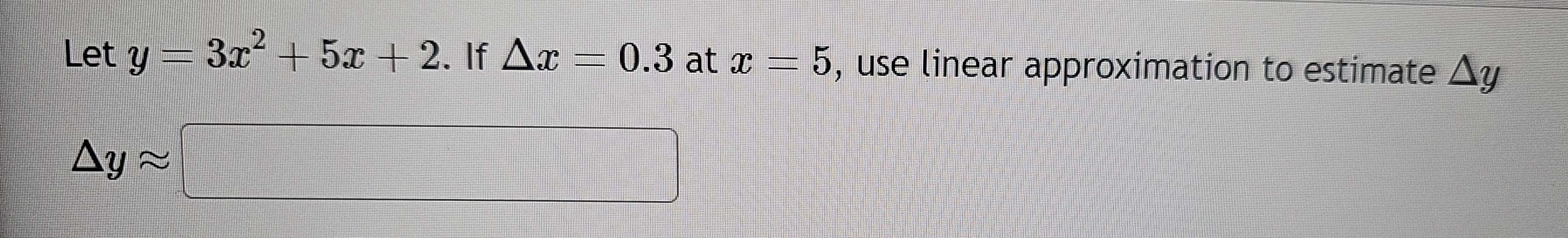 Solved Let y=3x2+5x+2. ﻿If Δx=0.3 ﻿at x=5, ﻿use linear | Chegg.com