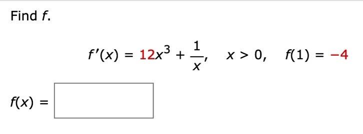 Solved Find f. f′(x)=12x3+x1,x>0,f(1)=−4 | Chegg.com