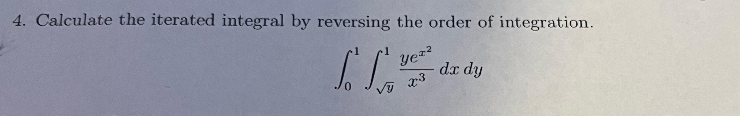 Solved 4. Calculate the iterated integral by reversing the | Chegg.com