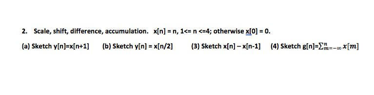 Solved 2. Scale, shift, difference, accumulation. x[n] = n, | Chegg.com