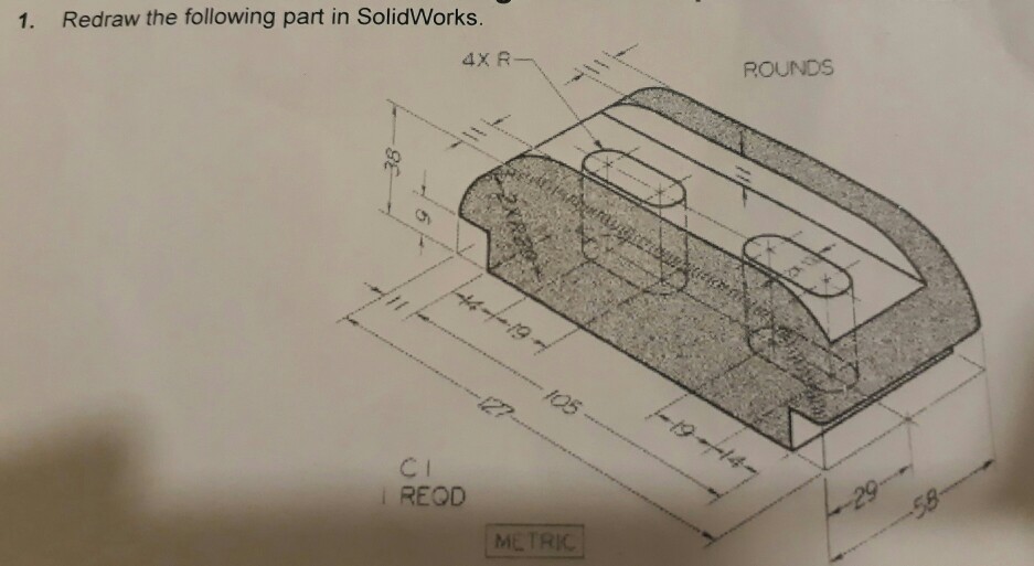 Solved 1. Redraw the following part in SolidWorks 4X R | Chegg.com